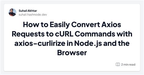 How To Easily Convert Axios Requests To Curl Commands With Axios