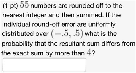 Solved 1 Pt 55 Numbers Are Rounded Off To The Nearest Integer And