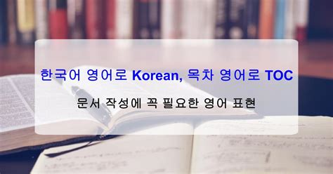 한국어 영어로 Korean 목차 영어로 Toc 문서 작성에 꼭 필요한 영어 표현 잉글리시샘