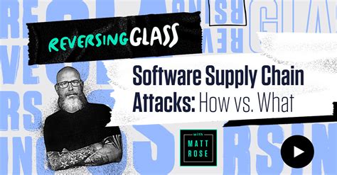 Reversingglass Software Supply Chain Attacks How Vs What