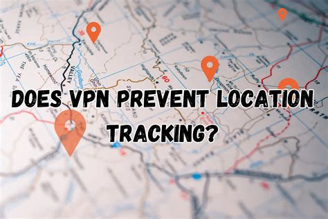 Does VPN Prevent Location Tracking All You Need To Know