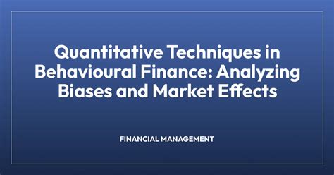 Quantitative Techniques In Behavioural Finance Analyzing Biases And