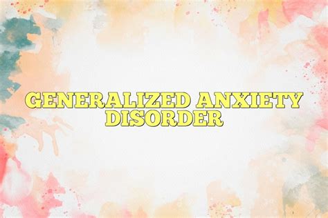 Generalized Anxiety Disorder