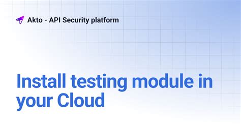 Install Testing Module In Your Cloud Akto API Security Platform