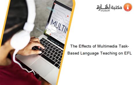 The Effects Of Multimedia Task Based Language Teaching On Ef