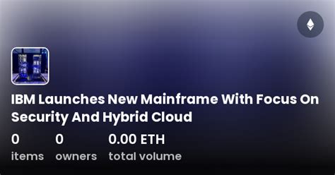IBM Launches New Mainframe With Focus On Security And Hybrid Cloud Collection OpenSea