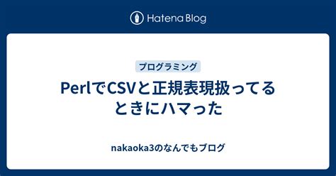 Perlでcsvと正規表現扱ってるときにハマった Nakaoka3のなんでもブログ