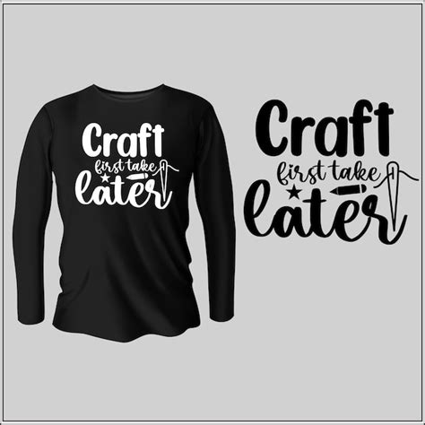 Premium Vector Craft First Take Later T Shirt Design With Vector