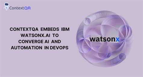 Contextqa Embeds Ibm Watsonxai To Converge Ai And Automation In Devops
