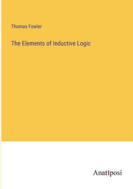 The Elements Of Inductive Logic By Thomas Fowler Paperback Barnes