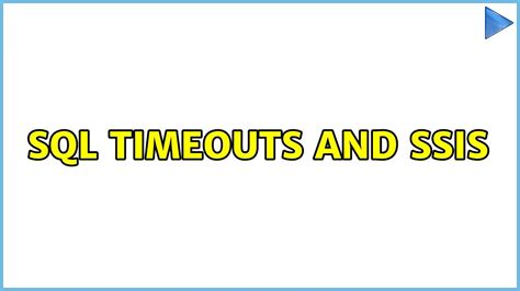 Sql Timeouts And Ssis 3 Solutions Youtube