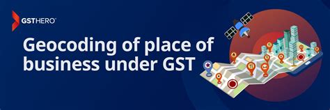 geocoding of place of business in gst steps for registration