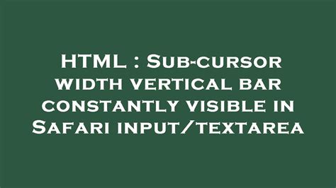 Html Sub Cursor Width Vertical Bar Constantly Visible In Safari Input