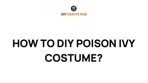 Mastering The Art Of A Diy Poison Ivy Costume A Step By Step Guide