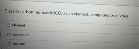 [answered] Classify Carbon Monoxide Co As An Element Compound Or Kunduz