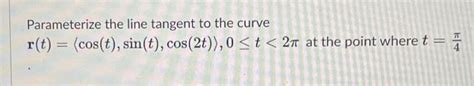 solved parameterize the line tangent to the curve