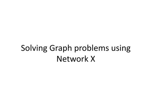 Solving Graph Problems Using Networkx Ppt