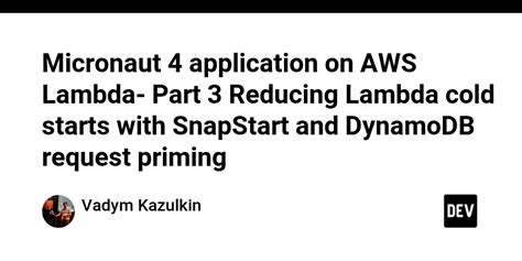 Micronaut 4 Application On Aws Lambda Part 3 Reducing Lambda Cold