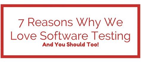 7 Reasons Why We Love Software Testing And You Should Too