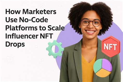 How Marketers Use No Code Platforms To Scale Influencer Nft Drops