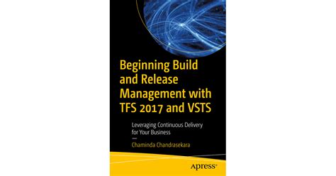 Beginning Build And Release Management With Tfs 2017 And Vsts Leveraging Continuous Delivery