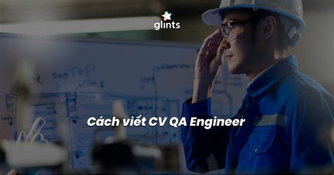 Bí Quyết Viết Cv Qa Engineer Ấn Tượng Với Nhà Tuyển Dụng Glints