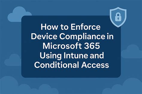 How To Enforce Device Compliance In Microsoft 365 Using Intune And Conditional Access