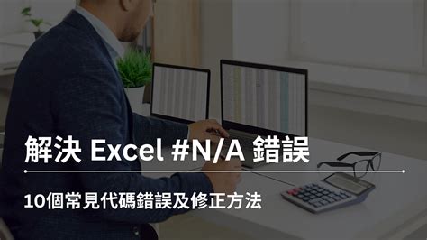 解決 Excel N A 錯誤：10個常見代碼錯誤及修正方法