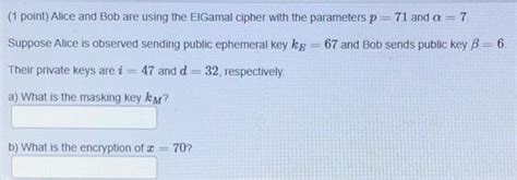solved 1 point alice and bob are using the eigamal cipher