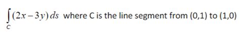 solved ∫c 2x−3y ds where c is the line segment from 0 1 to