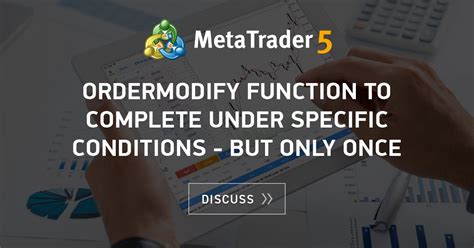 Ordermodify Function To Complete Under Specific Conditions But Only Once Easy Trading