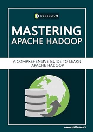 Mastering Apache Hadoop A Comprehensive Guide To Learn Apache Hadoop EBook Ltd Cybellium