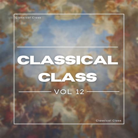 Classical Class Vol 12 Compilation Par Multi Interprètes Spotify