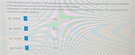 Solved A 25 0mh Inductor Has A Reactance Of 1 20ka A What