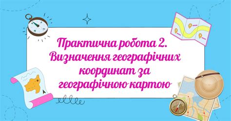 Практична робота 2 Визначення географічних координат за географічною картою Тест на 6