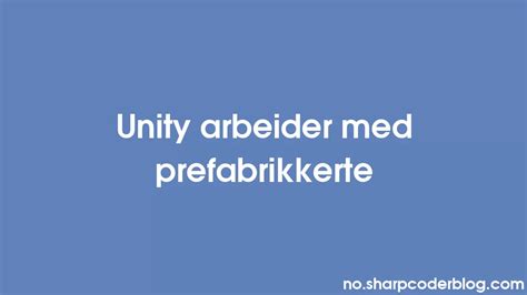 Unity Arbeider Med Prefabrikkerte Sharp Coder Blog
