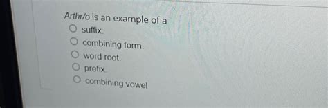 Solved Arthr O Is An Example Of Asuffix Combining Form Word Chegg