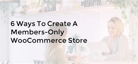How To Create A Members Only Woocommerce Store 6 Ways