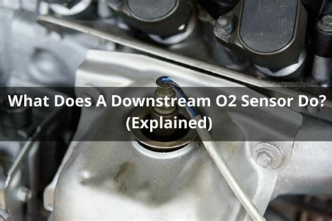What Does A Downstream O Sensor Do Explained