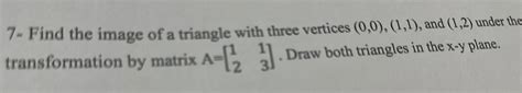 [answered] 7 Find The Image Of A Triangle With Three Vertices 0 0 1 1 Kunduz