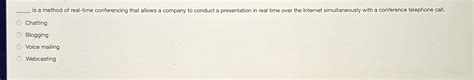 Solved Q ﻿is A Method Of Real Time Conferencing That Allows
