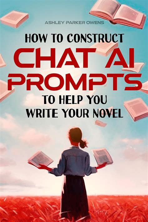 How To Construct Chat AI Prompts To Help You Write Your Novel A Manual