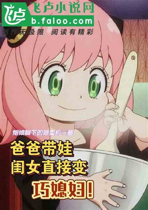 爸爸带娃闺女直接变巧媳妇 炮姐脚下贩卖机小说 全本小说下载 飞卢小说网