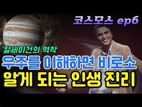 코스모스 낭독 우주를 이해하면 비로소 알게 되는 진리 우주 관점 세상이 돌아가는 원리 ‘코스모스 Ep6 우주를 집대성한 칼세이건 역작 책 읽어드립니다