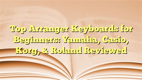 Top Arranger Keyboards For Beginners Yamaha Casio Korg And Roland Reviewed Beginner Keyboards