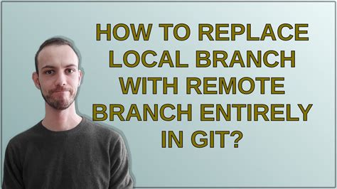 how to replace local branch with remote branch entirely in git youtube