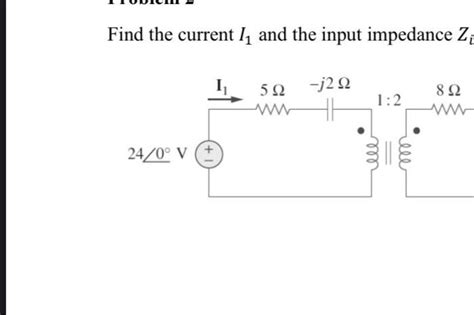 Solved Find The Current I1 And The Input Impedance Zi