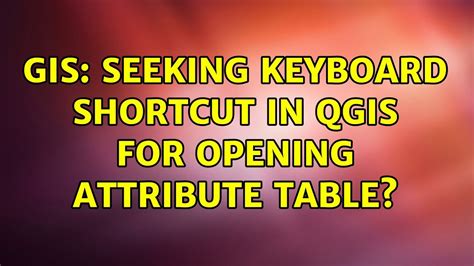 Gis Seeking Keyboard Shortcut In Qgis For Opening Attribute Table 3 Solutions Youtube