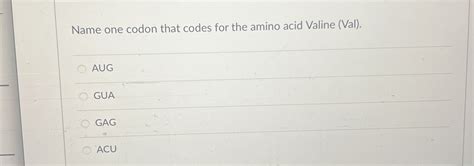 Solved Name One Codon That Codes For The Amino Acid Valine