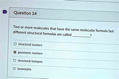Question 14 Two Or More Molecules That Have The Same Molecular Formula But Different Structural